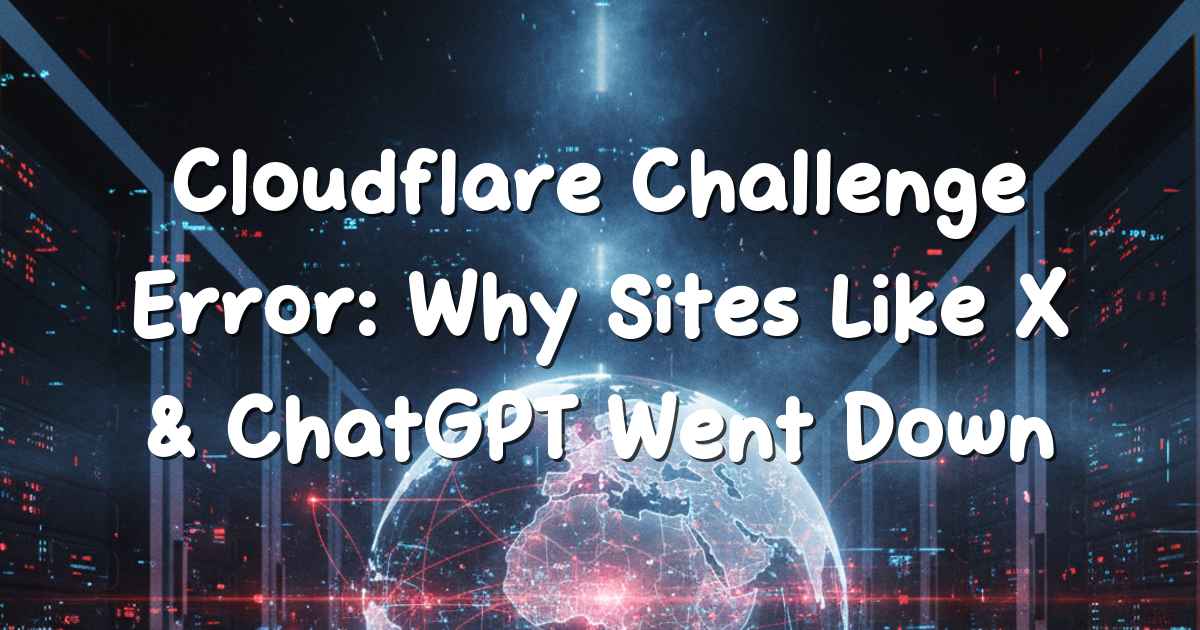 Cloudflare Challenge Error & Outage Fix Guide (2025 Update)